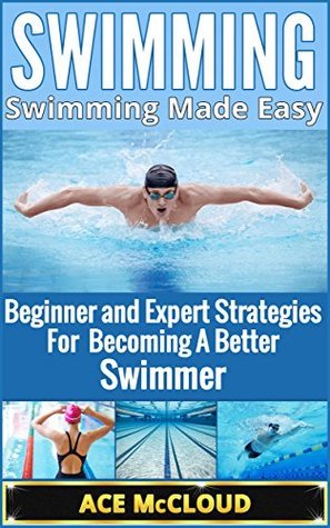 Swimming: Swimming Made Easy- Beginner and Expert Strategies For ...