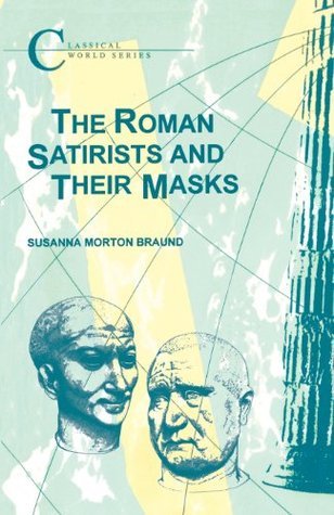 The Roman Satirists and Their Masks by Susanna Morton Braund | Goodreads