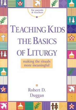 Teaching Kids Basic of Liturgy by Robert D. Duggan | Goodreads