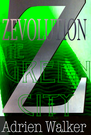 Zevolution: The Green City by Adrien Walker | Goodreads