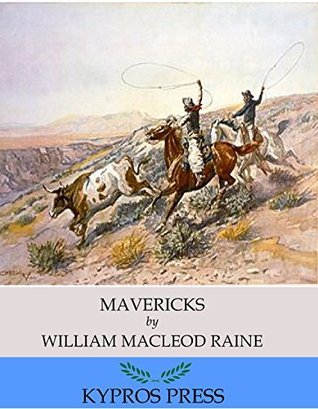 Mavericks by William MacLeod Raine | Goodreads