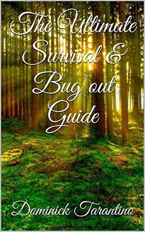 The ultimate survival & bug out guide by Dominick Tarantino | Goodreads