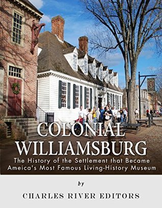 Colonial Williamsburg: The History of the Settlement that Became ...