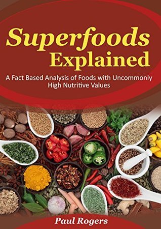 Superfoods Explained: A Fact Based Analysis of Foods with Uncommonly ...