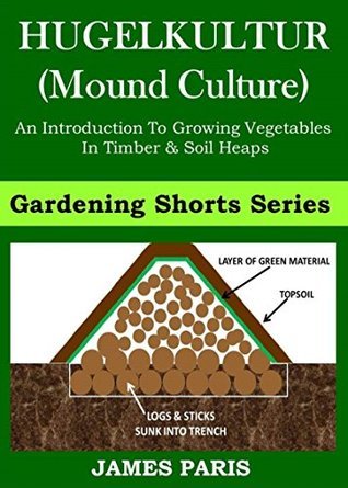 HUGELKULTUR - Raised Bed Vegetable Gardening With Hugelkultur: An Introduction To Growing ...