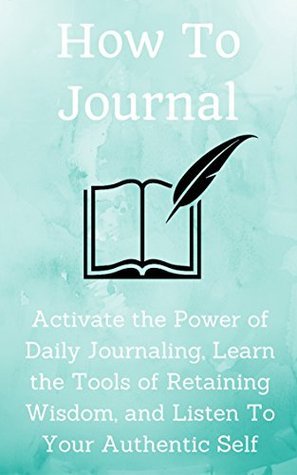 How to Journal: Activate the Power of Daily Journaling, Learn the Tools ...