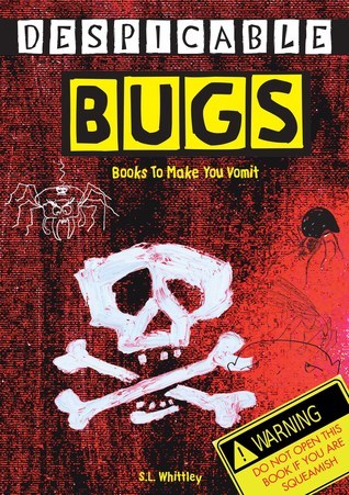 Despicable Bugs - Books to make you vomit! by S.L. Whittley | Goodreads