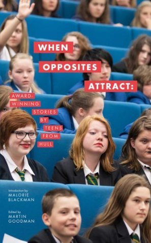 When Opposites Attract: Award-winning Stories by Teens from Hull by ...