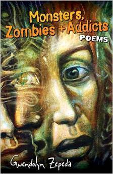 Monsters, Zombies and Addicts: Poems by Gwendolyn Zepeda | Goodreads