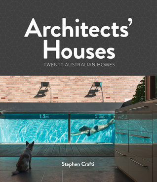 Architects' Houses: Twenty Australian Homes by Stephen Crafti | Goodreads
