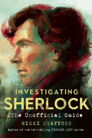 Investigating Sherlock: The Unofficial Guide by Nikki Stafford | Goodreads