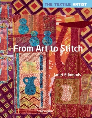 From Art to Stitch (Textile Artist) by Janet Edmonds | Goodreads