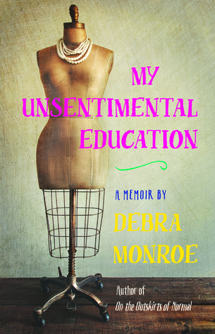 My Unsentimental Education by Debra Monroe | Goodreads