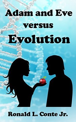 Adam and Eve versus Evolution by Ronald L. Conte Jr. | Goodreads