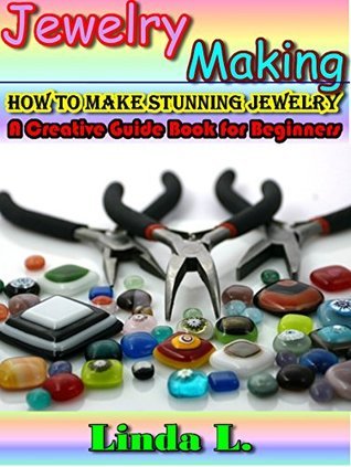 Jewelry Making: How to make stunning jewelry. A Creative Guide Book for ...