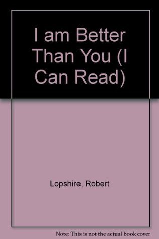 I Am Better Than You by Lopshire | Goodreads