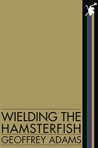 Wielding the Hamsterfish by Geoffrey Adams | Goodreads