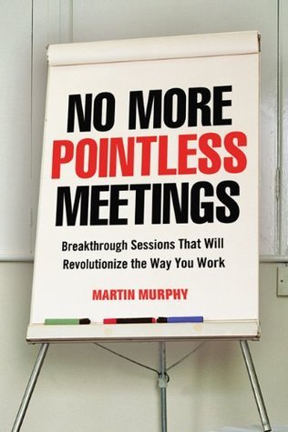 No More Pointless Meetings: Breakthrough Sessions That Will ...