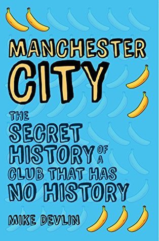 Manchester City: The Secret History of a Club That Has No History by ...