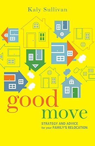 Good Move: Strategy and Advice for Your Family's Relocation by Kaly ...