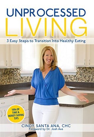 Unprocessed Living: 3 Easy Steps to Transition Into Healthy Eating by ...