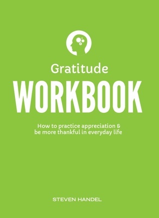 Gratitude Workbook: How to Practice Appreciation and Be More Thankful ...