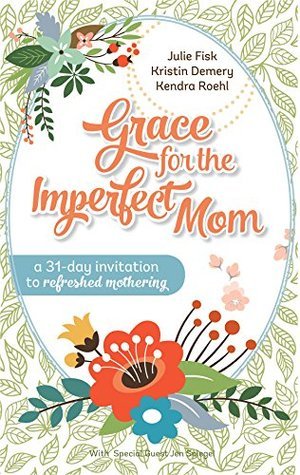 Grace for the Imperfect Mom: A 31-Day Invitation to Refreshed Mothering ...