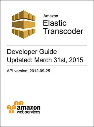 Amazon Elastic Transcoder Developer Guide by Amazon Web Services | Goodreads