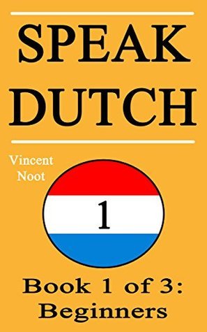 Speak Dutch: Book 1 of 3: Beginners by Vincent Noot | Goodreads