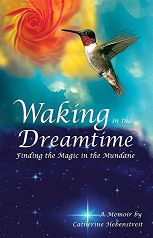 Waking in the Dreamtime: Finding the Magic in the Mundane by Catherine ...