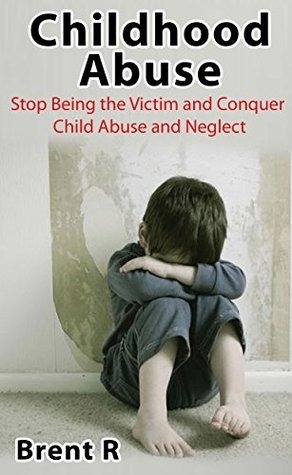 Childhood Abuse: Eliminate the Emotional Scars and Conquer Child Abuse ...
