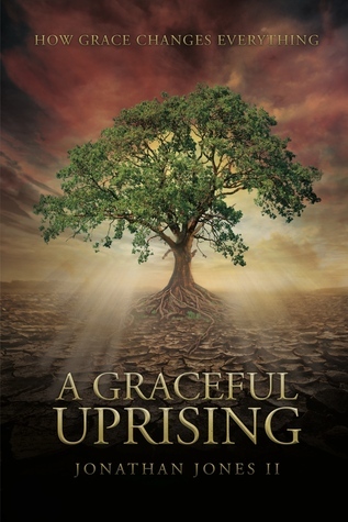 A Graceful Uprising: How Grace Changes Everything by Jonathan Jones II ...