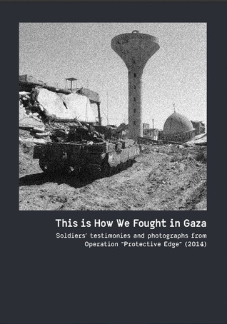 This is How We Fought in Gaza: Soldiers Testimonies and Photographs ...
