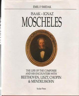 Isaak-Ignaz Moscheles: The Life Of The Composer And His Encounters With ...
