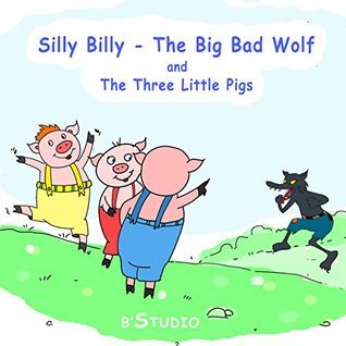 Silly Billy The Big Bad Wolf And The Three Little Pigs: Childrens ...