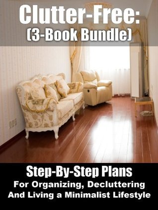 Clutter-Free: (3-Book Bundle) Step-By-Step Plans For Organizing ...