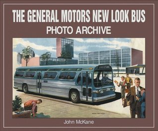 The General Motors New Look Bus Photo Archive by John H. McKane | Goodreads
