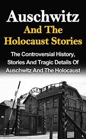 Auschwitz And The Holocaust Stories: The Controversial History, Stories ...