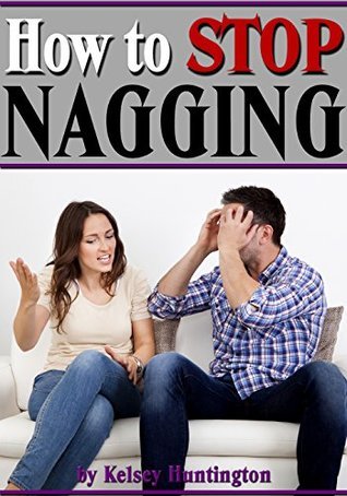 How to Stop Nagging: Why Do Women Nag? and How to Quit Nagging For Good ...