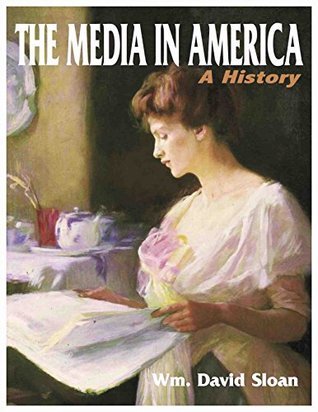 The Media in America: A History by W.M. David Sloan | Goodreads