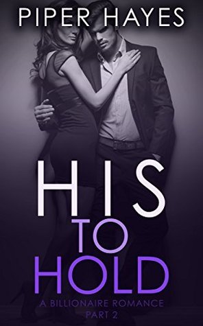 His to Hold: A Billionaire Romance by Piper Hayes | Goodreads