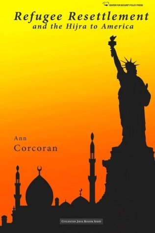 Refugee Resettlement and the Hijra to America by Ann Corcoran | Goodreads