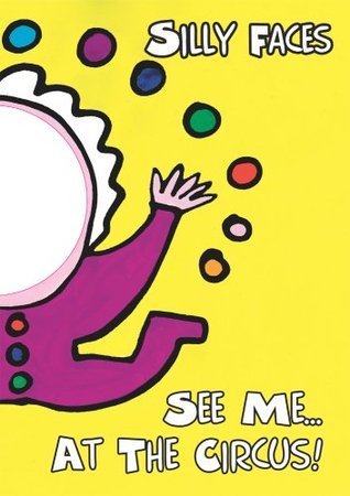 Silly Faces - See Me At the Circus! by Modern Publishing | Goodreads