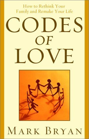 Codes of Love: How to Rethink Your Family and Remake Your Life by Mark ...