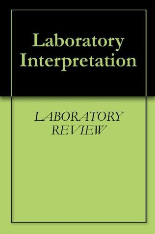 Laboratory Interpretation by LABORATORY REVIEW | Goodreads