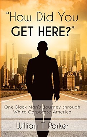 How Did You Get Here?: One Black Man's Journey Through White Corporate ...