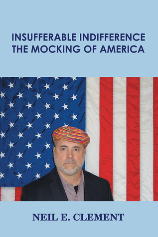 Insufferable Indifference – The Mocking of America by Neil E. Clement ...