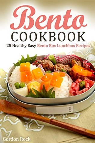 Bento Cookbook: 25 Healthy Easy Bento Box Lunchbox Recipes by Gordon ...