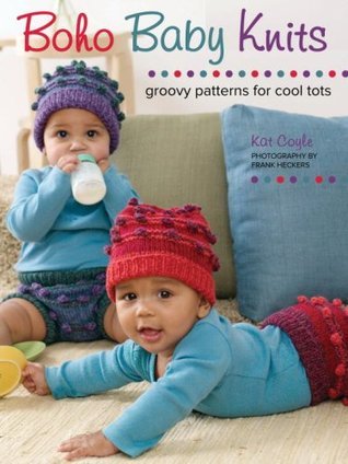 Boho Baby Knits: Groovy Patterns for Cool Tots by Kat Coyle | Goodreads