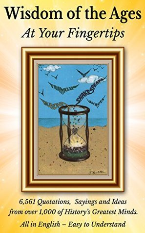 Wisdom of the Ages At Your Fingertips: 6,500 Quotes from over 1,000 of ...